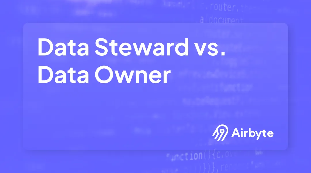 Data Steward vs. Data Owner: 7 Key Differences & Relationship | Airbyte